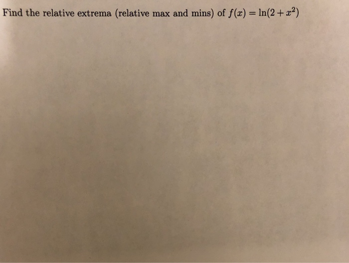Solved Find the relative extrema (relative max and mins) of | Chegg.com