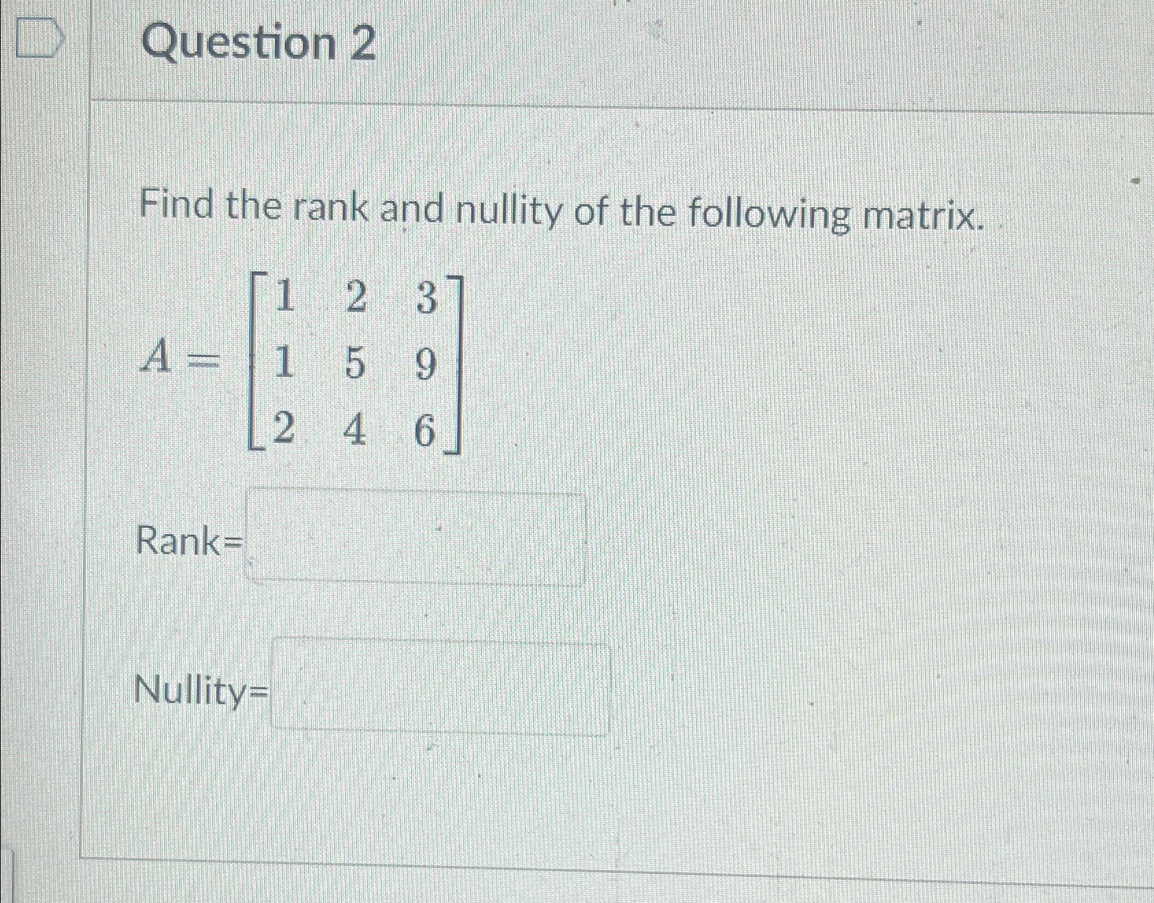 Solved Question 2Find the rank and nullity of the following | Chegg.com