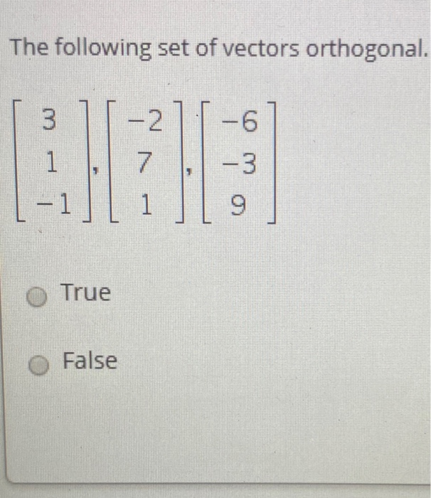 Solved The following set of vectors orthogonal. -11 o True | Chegg.com