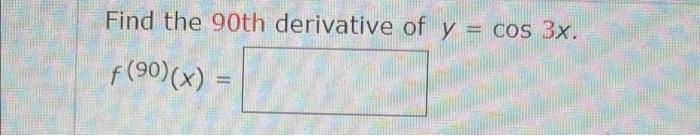 Solved Find the 90th derivative of y = cos 3x. |(90)(x) = | Chegg.com