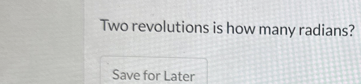 Solved Two revolutions is how many radians? | Chegg.com