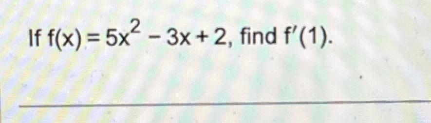 Solved If f(x)=5x2-3x+2, ﻿find f'(1) | Chegg.com