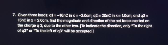 Solved 7. Given three loads: 01 = -16nC in x=-3.0cm, q2 = | Chegg.com