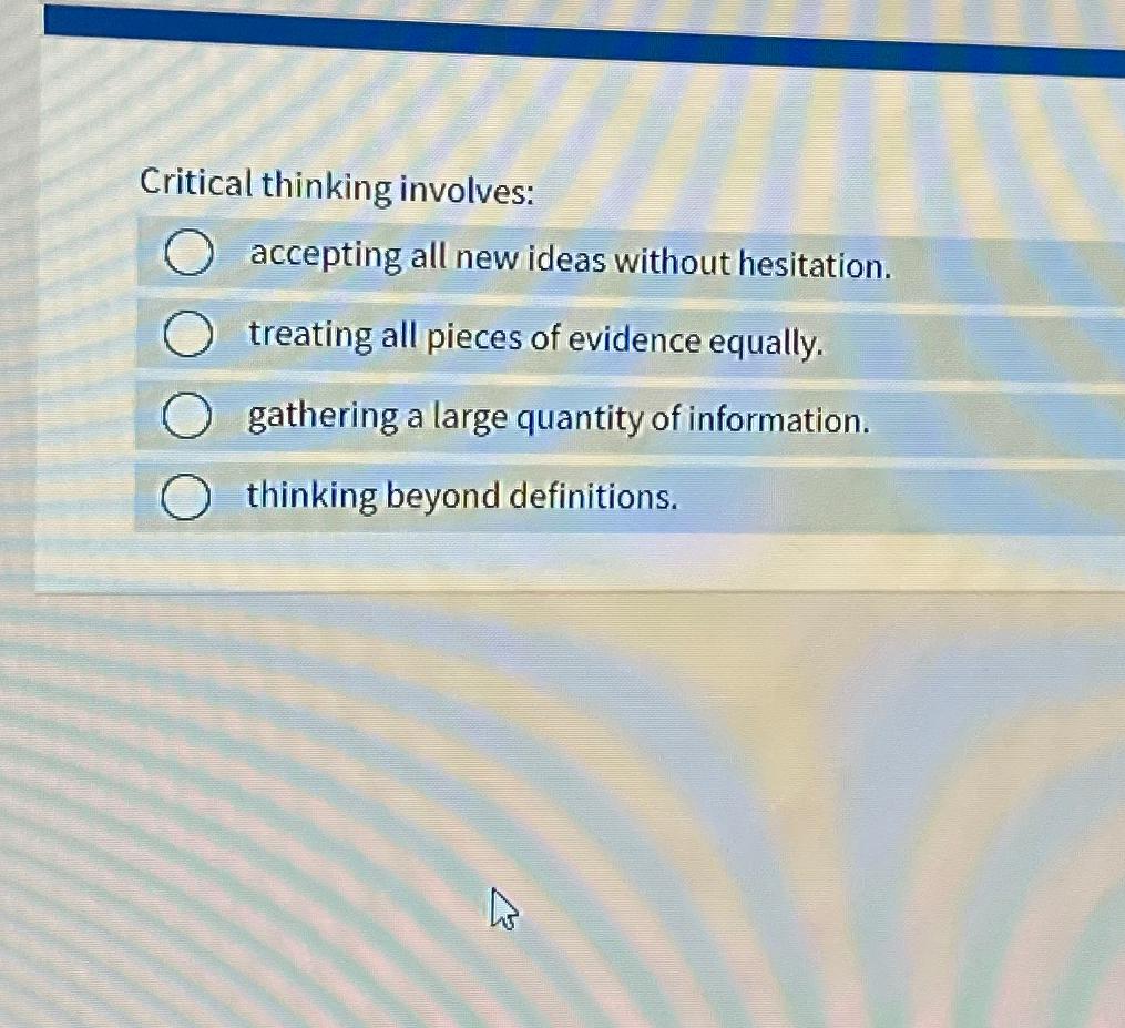 Solved Critical thinking involves:accepting all new ideas | Chegg.com