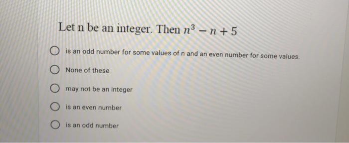 Solved Let n be an integer. Then n3 - n +5 O is an odd | Chegg.com