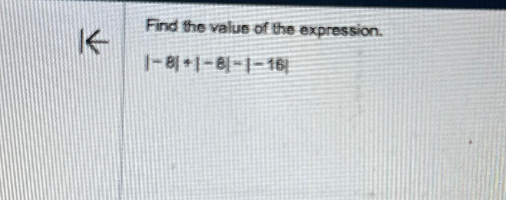 Solved Find the value of the expression.|-8|+|-8|-|-16| | Chegg.com