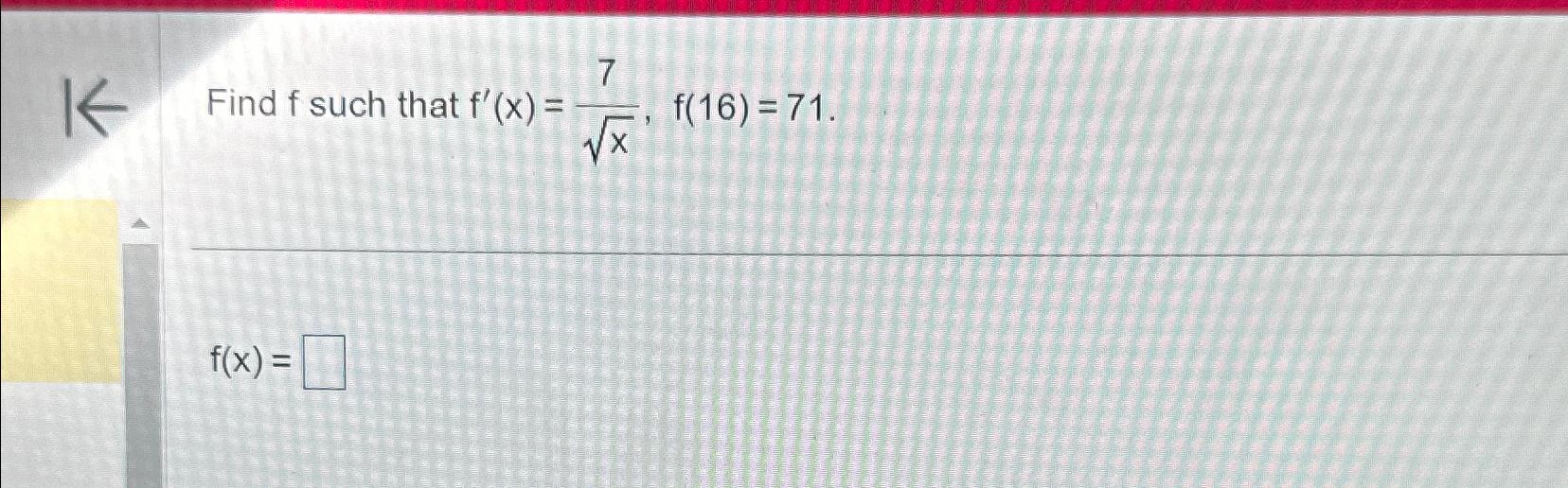 Solved Find f ﻿such that f'(x)=7x2,f(16)=71f(x)= | Chegg.com
