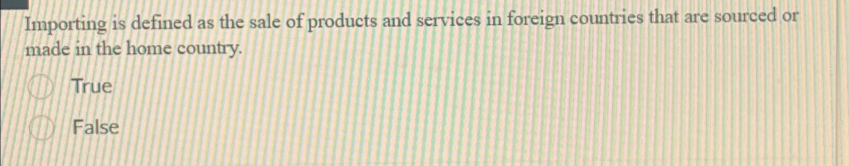 Solved Importing is defined as the sale of products and | Chegg.com