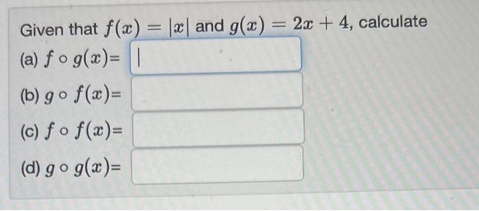 Solved Given that f(x)=∣x∣ and g(x)=2x+4, calculate (a) | Chegg.com
