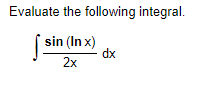 Solved Evaluate the following integral.∫﻿﻿sin(lnx)2xdx | Chegg.com