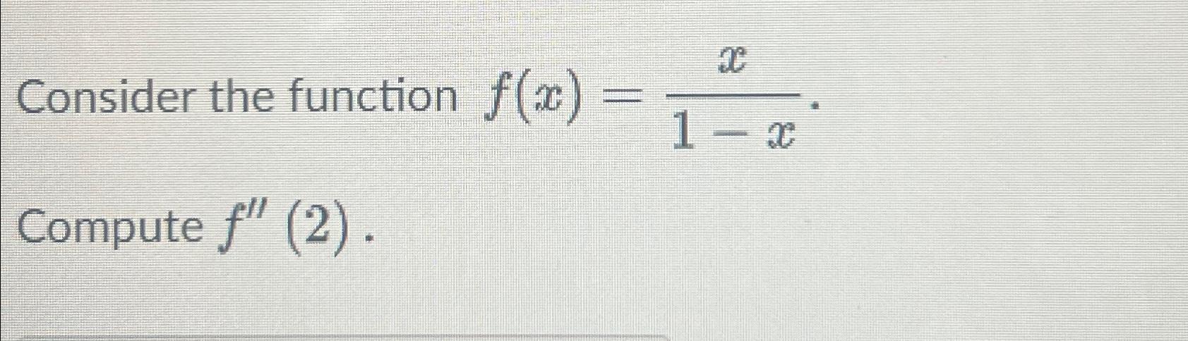 Solved Consider the function f(x)=x1-x ﻿Compute f''(2). | Chegg.com