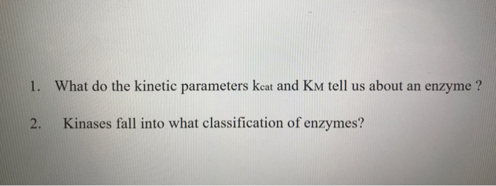 Solved 1. What do the kinetic parameters kcat and Km tell us | Chegg.com