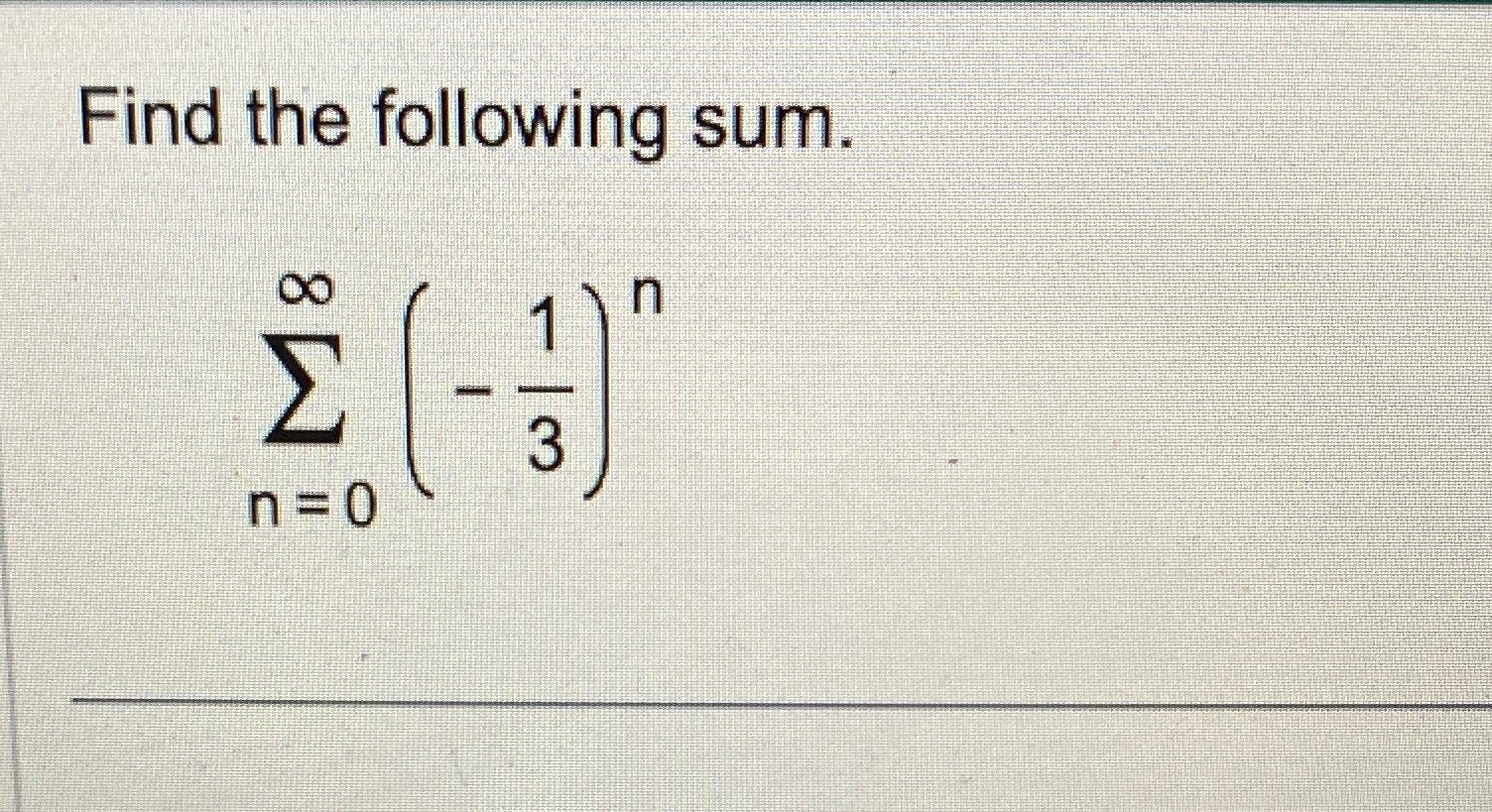 Solved Find the following sum.∑n=0∞(-13)n | Chegg.com