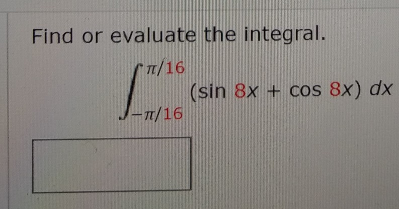 Solved Find or evaluate the integral. IT/16 (sin 8x + cos | Chegg.com