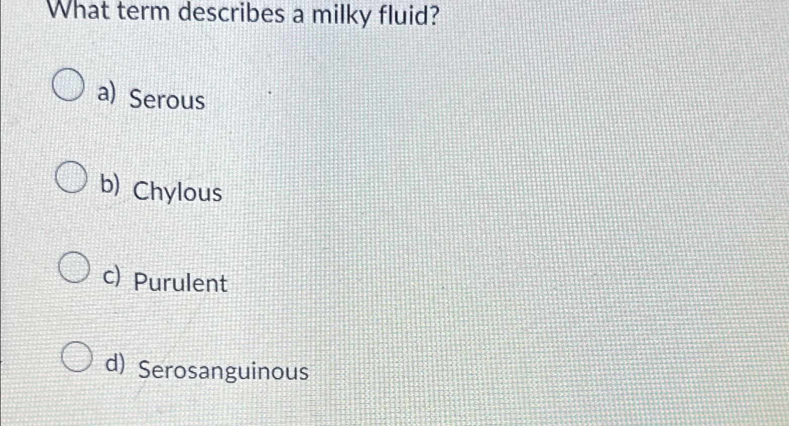 Solved What term describes a milky fluid?a) ﻿Serousb) | Chegg.com