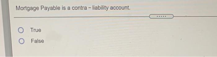 Solved Mortgage Payable is a contra - liability account. ... | Chegg.com