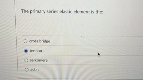 Solved The primary series elastic element is the:cross | Chegg.com