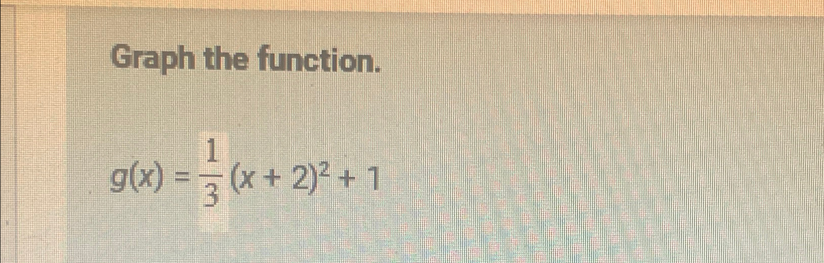 Solved Graph the function.g(x)=13(x+2)2+1 | Chegg.com