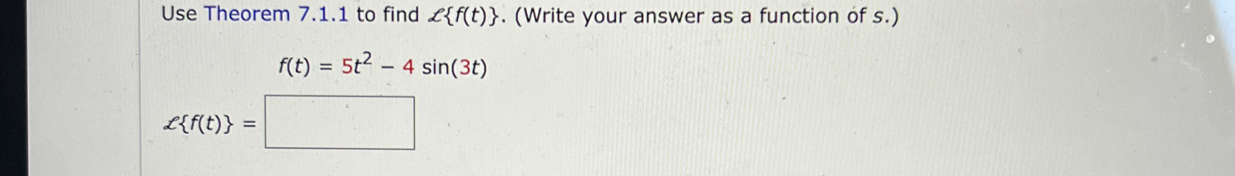 Solved Use Theorem 7.1 .1 ﻿to find L{f(t)}. (Write your | Chegg.com