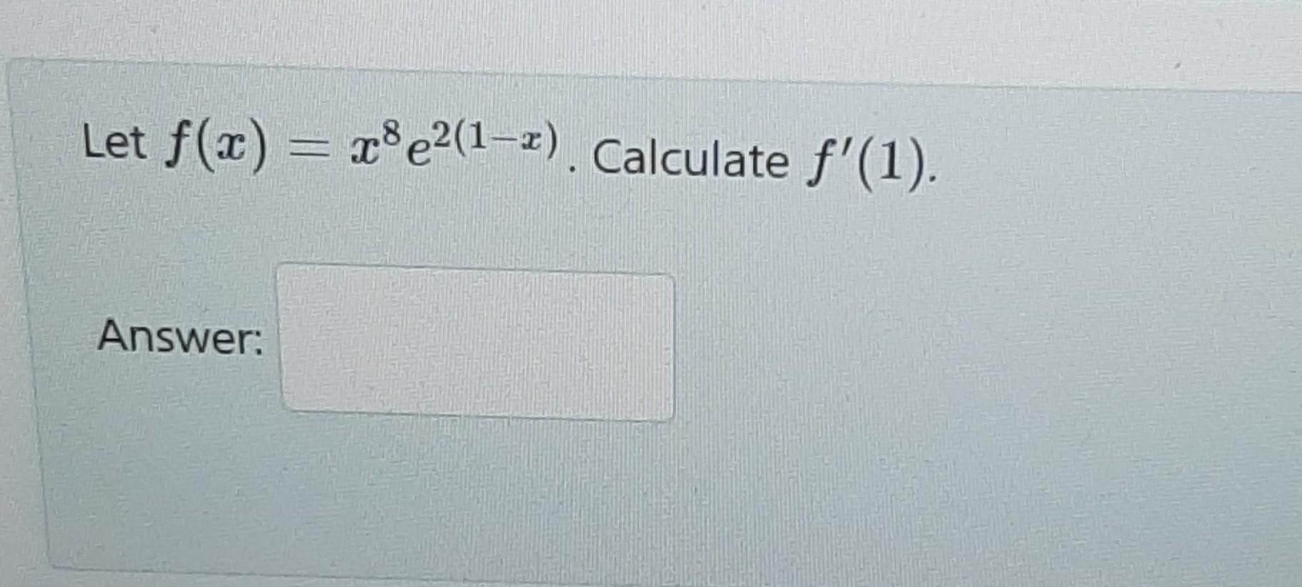 Solved Let f(x)=x8e2(1−x). Calculate f′(1) Answer: | Chegg.com