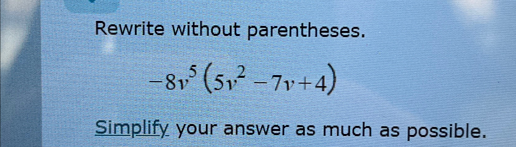 Solved Rewrite without parentheses.-8v5(5v2-7v+4)Simplify | Chegg.com