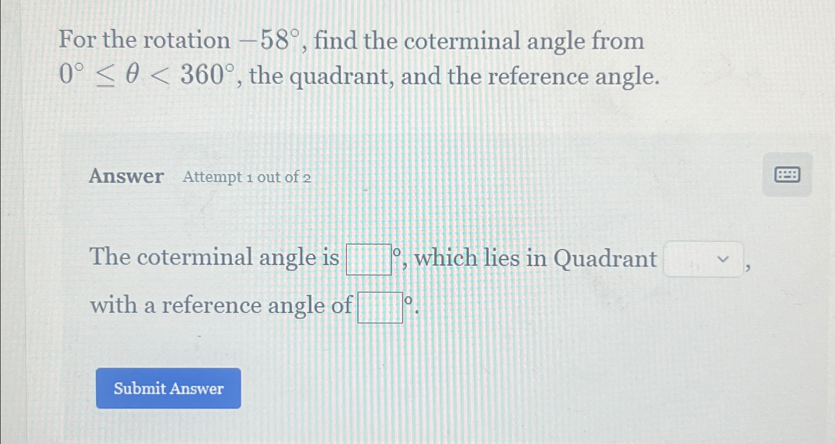 Solved For the rotation -58°, ﻿find the coterminal angle | Chegg.com
