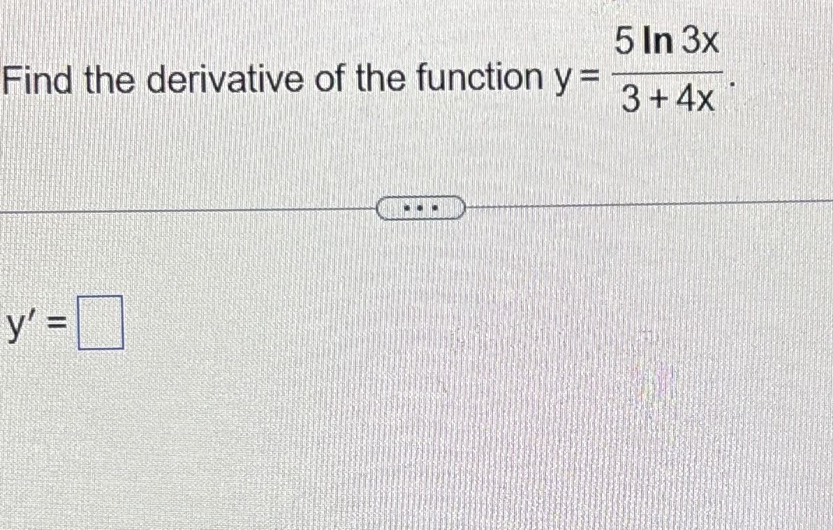 Solved Find the derivative of the function y=5ln3x3+4x.y'= | Chegg.com