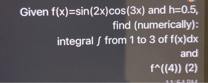 Solved Given f(x)=sin(2x)cos(3x) and h=0.5, find | Chegg.com