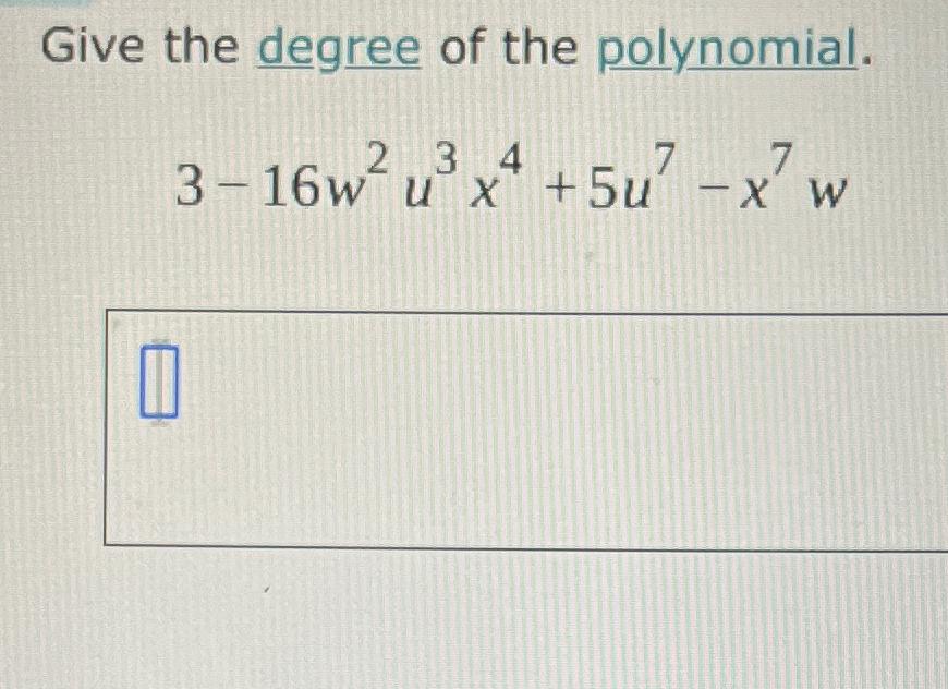 Solved Give the degree of the polynomial.3-16w2u3x4+5u7-x7w | Chegg.com