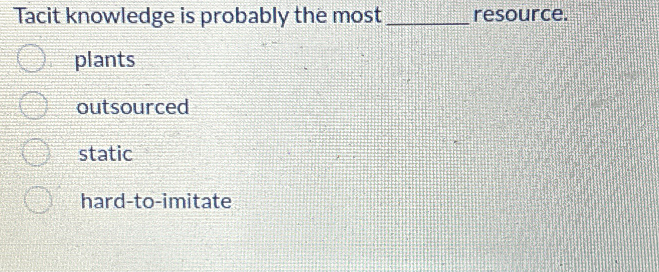 Solved Tacit knowledge is probably the most | Chegg.com