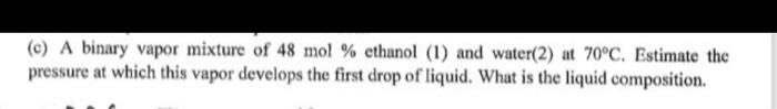 Solved (c) A binary vapor mixture of 48 mol % ethanol (1) | Chegg.com