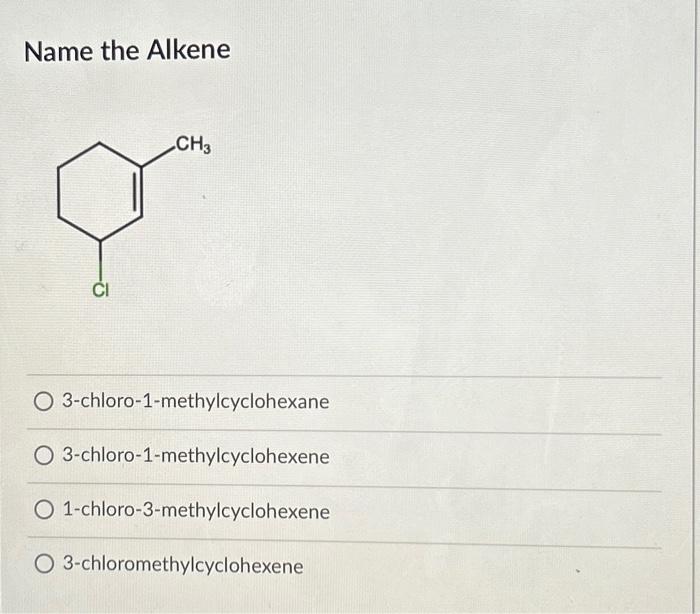 Solved Name the Alkene CH3 O 3-chloro-1-methylcyclohexane O | Chegg.com