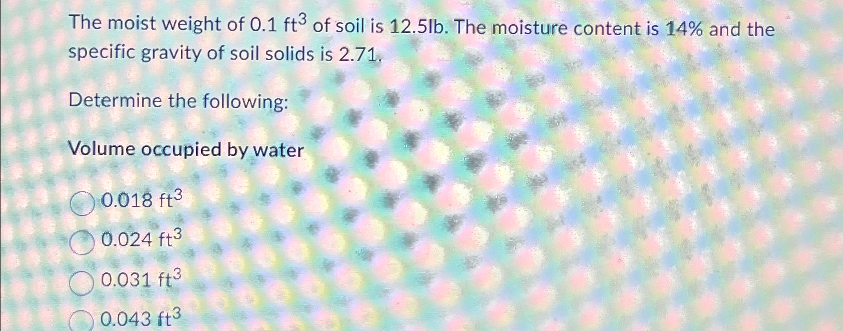Solved The moist weight of 0.1ft^(3) of soil is 12.5lb. The | Chegg.com