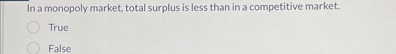 Solved In a monopoly market, total surplus is less than in a | Chegg.com