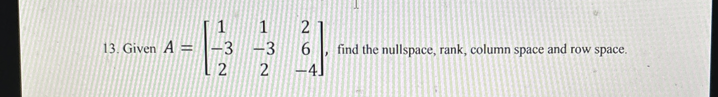 Solved Given A=[112-3-3622-4], ﻿find the nullspace, rank, | Chegg.com