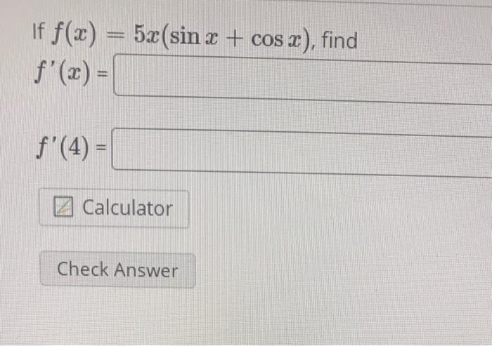Solved If f(x) = 5x(sin x + cos x), find f'(x) = f'(4) = | Chegg.com