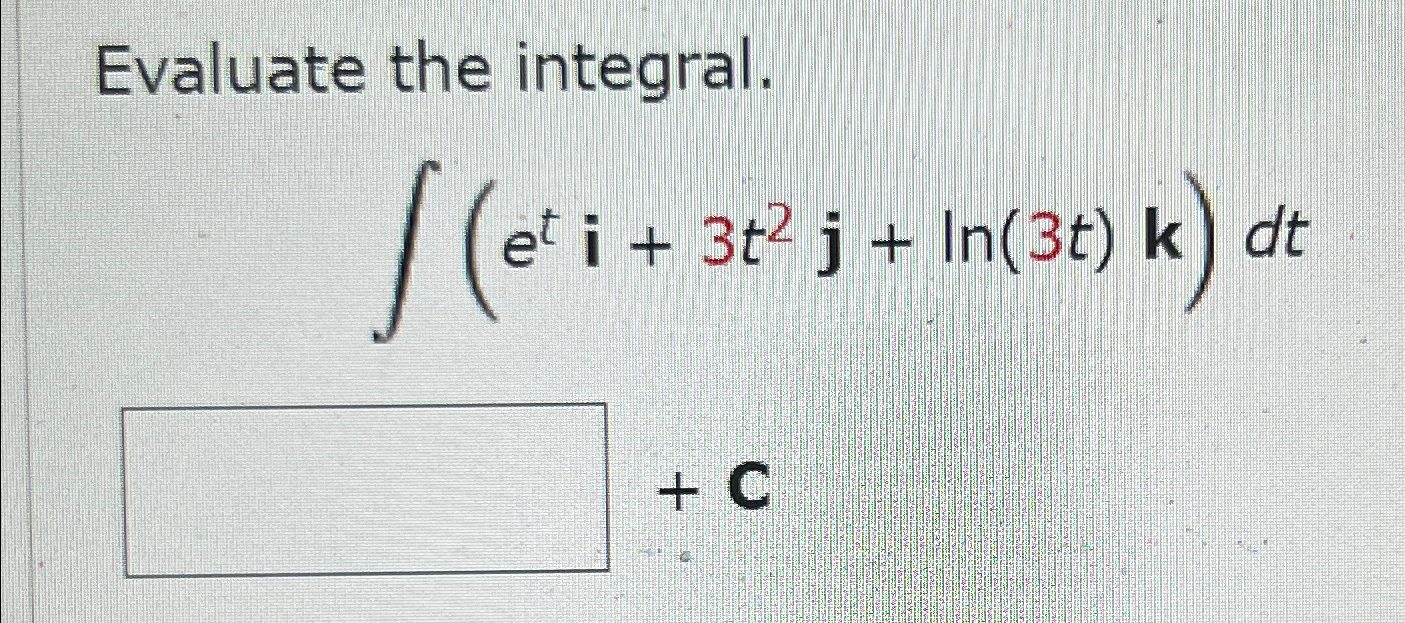 Solved Evaluate the integral.∫﻿﻿(eti+3t2j+ln(3t)k)dt+C | Chegg.com