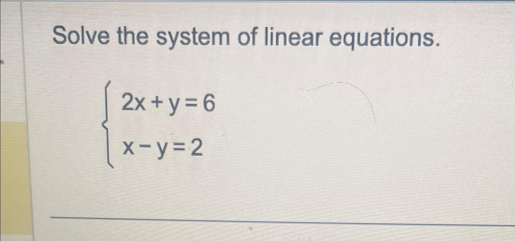 Solved Solve the system of linear equations.2x+y=6x-y=2 | Chegg.com