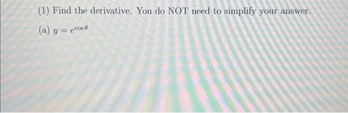 Solved (1) Find the derivative. You do NOT need to simplify | Chegg.com