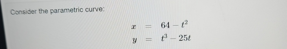 Solved Consider the parametric curve:x=64-t2y=t3-25t | Chegg.com