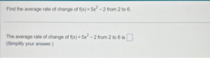 Solved Find the average rate of change of f(x)=5x2−2 from 2 | Chegg.com
