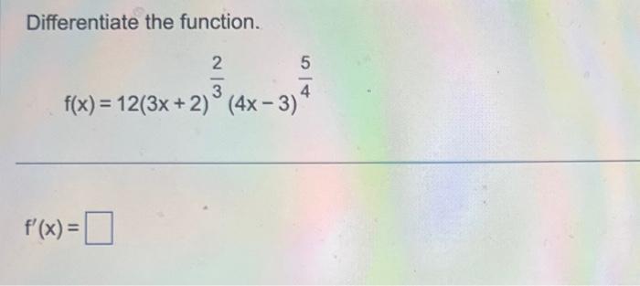 Solved Differentiate the function. f(x)=12(3x+2)32(4x−3)45 | Chegg.com