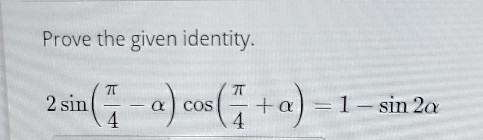 Solved Prove the given identity. 2sin(4π−α)cos(4π+α)=1−sin2α | Chegg.com