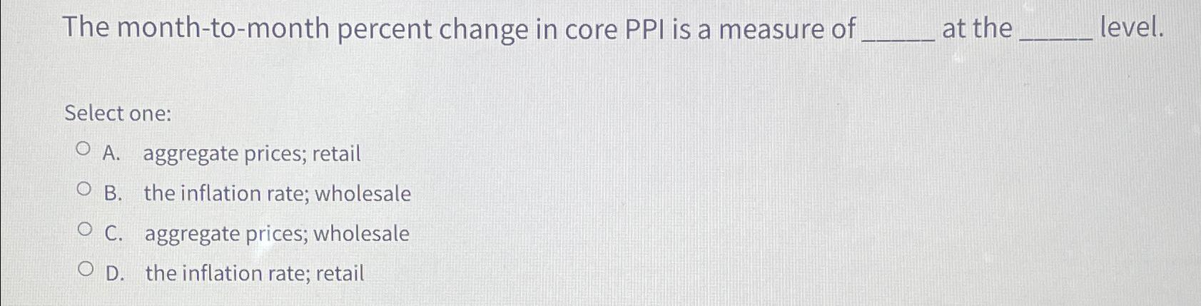 Solved The month-to-month percent change in core PPI is a | Chegg.com