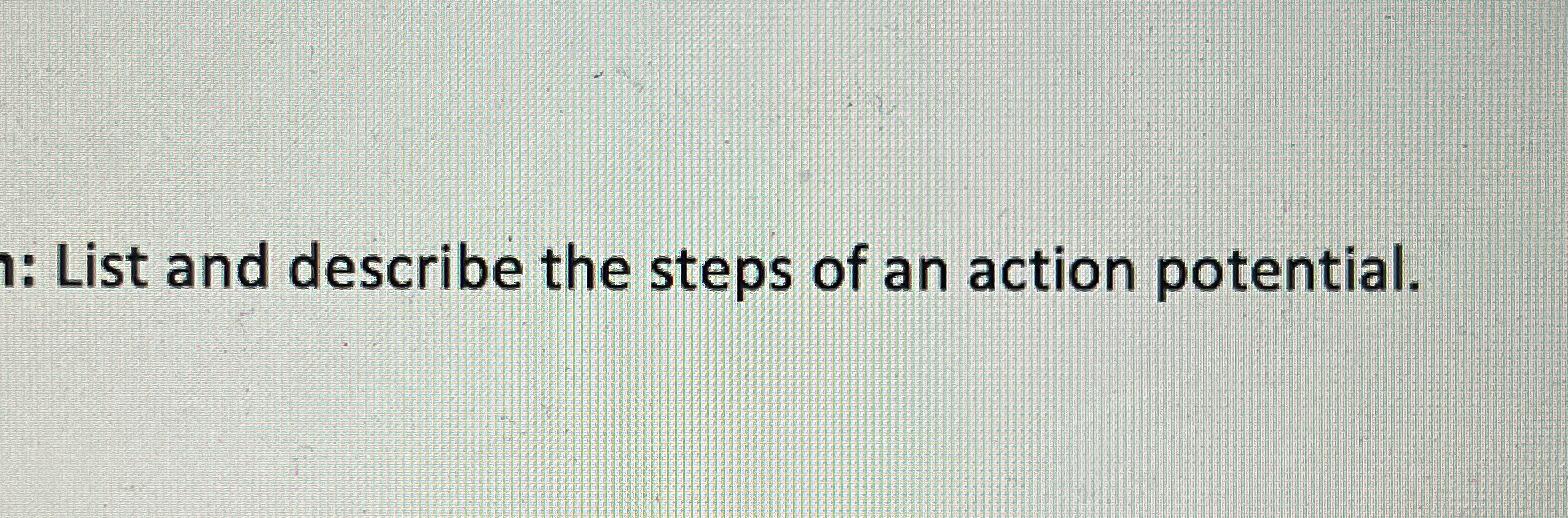 Solved List and describe the steps of an action potential. | Chegg.com