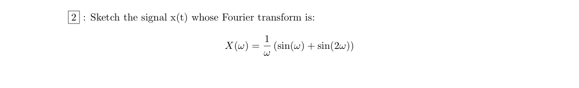 Solved by an EXPERT 2 ﻿: Sketch the signal x(t) ﻿whose Fourier transform | Chegg.com