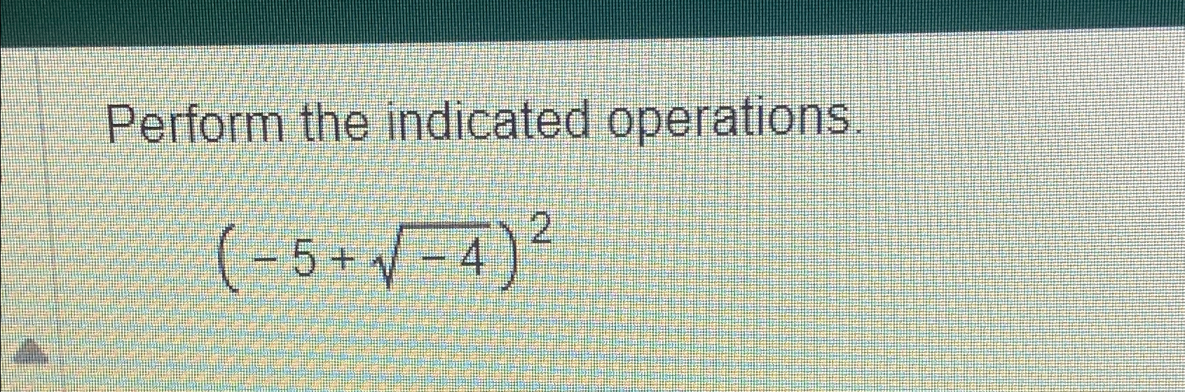 Solved Perform the indicated operations.(-5+-42)2 | Chegg.com