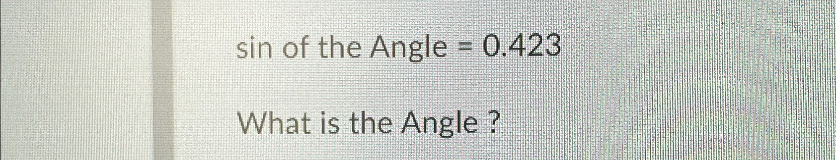 Solved sin ﻿of the Angle =0.423What is the Angle? | Chegg.com