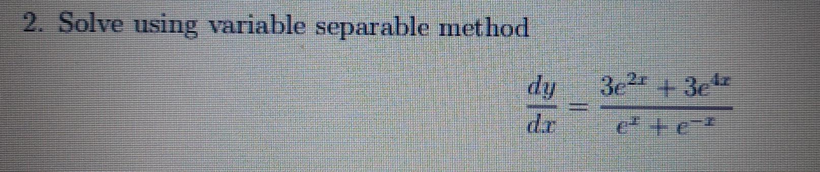 Solved 2. Solve using variable separable method 3e+ 364 et + | Chegg.com