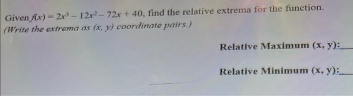 Solved Given f(x)=2x3−12x2−72x+40, find the relative extrema | Chegg.com